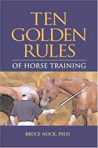 Ten Golden Rules of Horse Training: Universal Laws for All Training ...