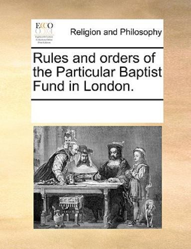 Rules and Orders of the Particular Baptist Fund in London by Not ...