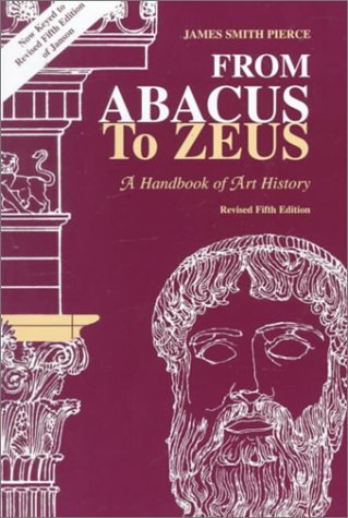 FROM ABACUS TO ZEUS: A HANDBOOK OF ART HISTORY By James Smith Pierce ...