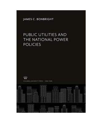 Public Utilities and the National Power Policies, James C. Bonbright ...