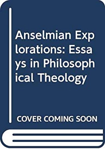 Anselmian Explorations : Essays in Philosophical Theology Thomas ...