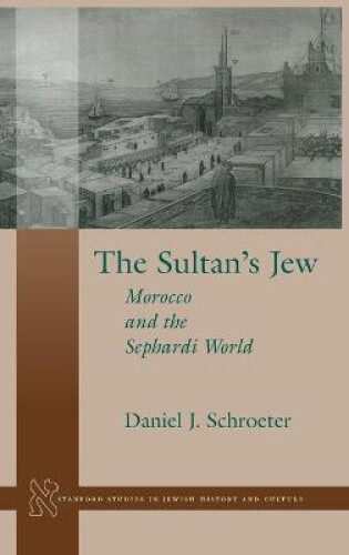 The Sultan’s Jew: Morocco and the Sephardi World (Stanford Studies in ...