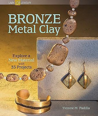 Bronze Metal Clay: Explore a New Material with 35 Projects (Lark ...