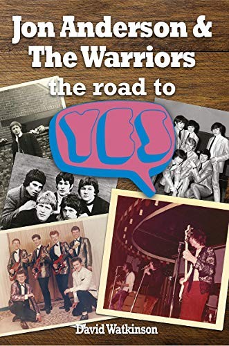 JON ANDERSON AND THE WARRIORS: THE ROAD TO YES By David Watkinson ...