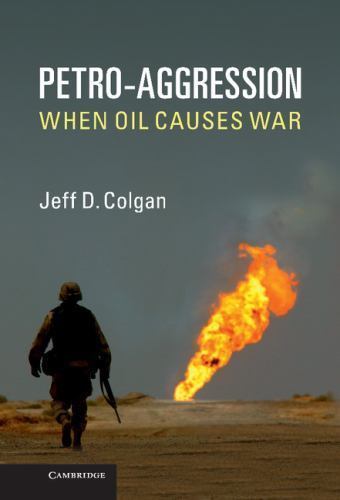 Petro-Aggression : When Oil Causes War by Jeff D. Colgan (2013 ...