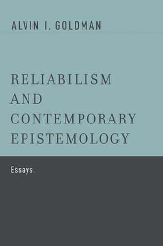Reliabilism and Contemporary Epistemology: Essays by Alvin I Goldman ...