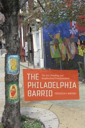 Philadelphia Barrio : The Arts, Branding, and Neighborhood ...
