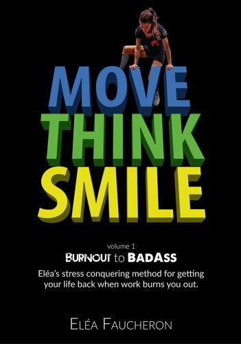 MOVE THINK SMILE Volume 1: BurnOut to BadAss: Elea's stress conquering ...
