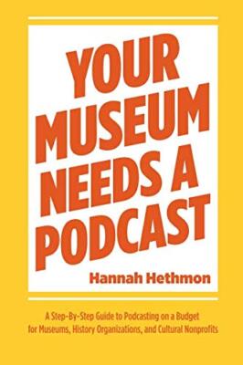 Your Museum Needs a Podcast: A Step-By-Step Guide to Podca... by ...