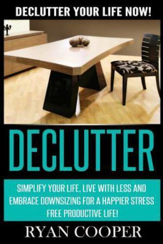 Declutter : Declutter Your Life NOW! Simplify Your Life, Live with Less ...