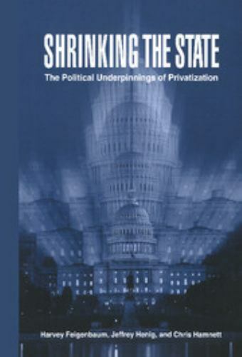 Shrinking the State : The Political Underpinnings of Privatization by ...