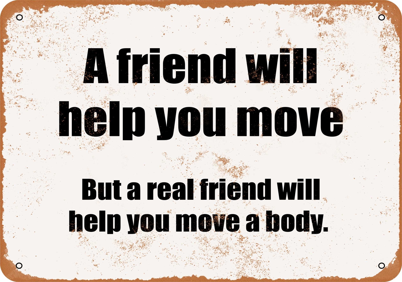 METAL SIGN - A Real Friend Will Help You Move a Body- Vintage Look | eBay