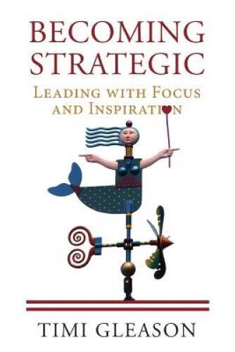 Becoming Strategic: Leading With Focus and Inspiration - Paperback ...