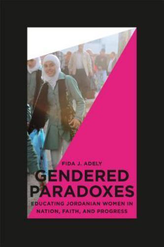 Gendered Paradoxes : Educating Jordanian Women in Nation, Faith, and ...