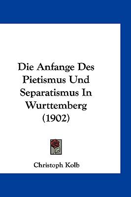 Die Anfange des Pietismus und Separatismus in Wurttemberg by Christoph ...