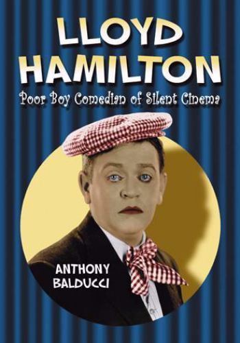Lloyd Hamilton: Poor Boy Comedian of Silent Cinema by Balducci, Anthony ...