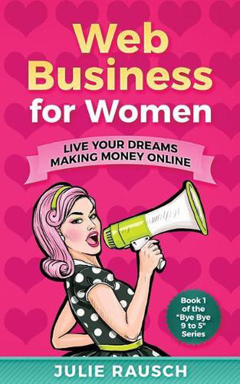 Web Business for Women: Live Your Dreams Making Money Online by Julie ...