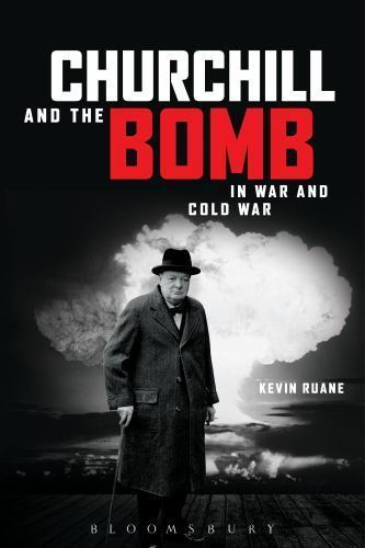 Churchill and the Bomb in War and Cold War: In War and Cold War by ...