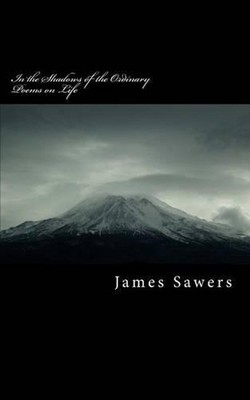 In the Shadows of the Ordinary: Poems on Life by James Sawers (English ...