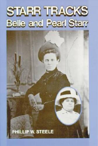 Starr Tracks: Belle and Pearl Starr - Paperback By Steele, Phillip ...