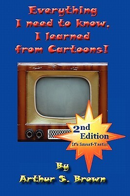 Everything I Need to Know, I Learned from Cartoons! by Brown, Arthur S ...