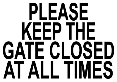 PLEASE KEEP THE GATE CLOSED AT ALL TIMES ~ SIGN NOTICE gates shut ...