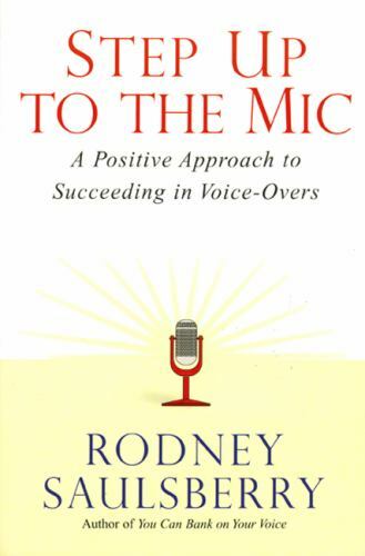 Step Up to the Mic: A Positive Approach to Succeeding in Voice-Overs ...