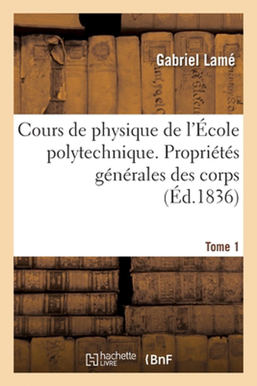 Cours de Physique de l'cole Polytechnique. Tome 1: Propri?t?s G?n?rales Des Corp 9782329474175 ...