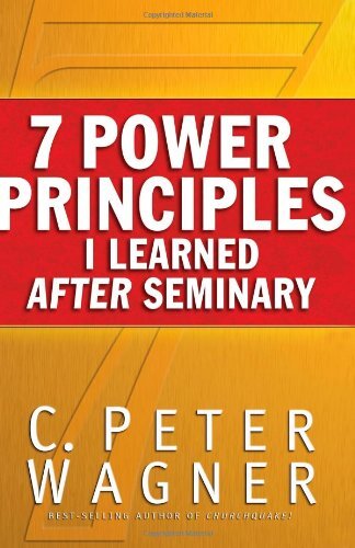 SEVEN POWER PRINCIPLES I LEARNED AFTER SEMINARY By C. Peter Wagner ...