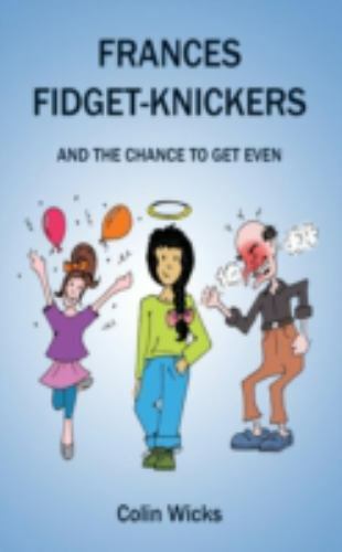 Frances Fidget-Knickers and the Chance to Get Even by Colin Wicks (2016 ...