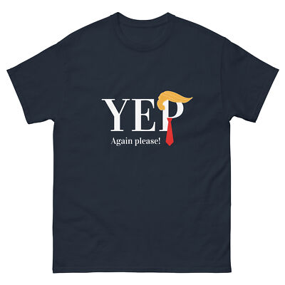 Yep Again Please Donald Trump classic tee | eBay