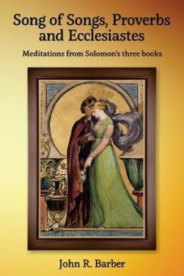 Song of Songs, Proverbs and Ecclesiastes: Meditations from Solomon's ...