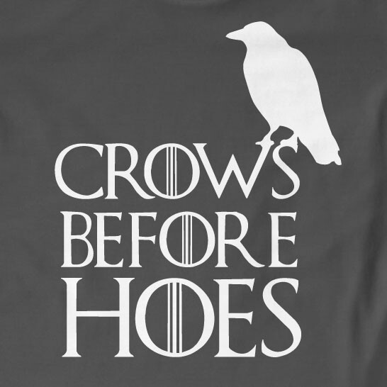 Crows Before Hoes T-Shirt | Funny, Game Of Thrones, Gift, Slogan, TV | eBay
