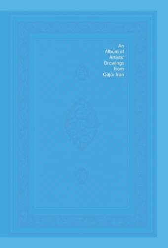An Album of Artists' Drawings from Qajar Iran by David J Roxburgh: Used ...