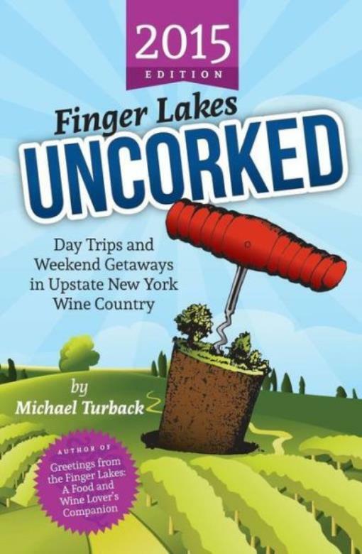 Finger Lakes Uncorked : Day Trips and Weekend Getaways in Upstate New ...