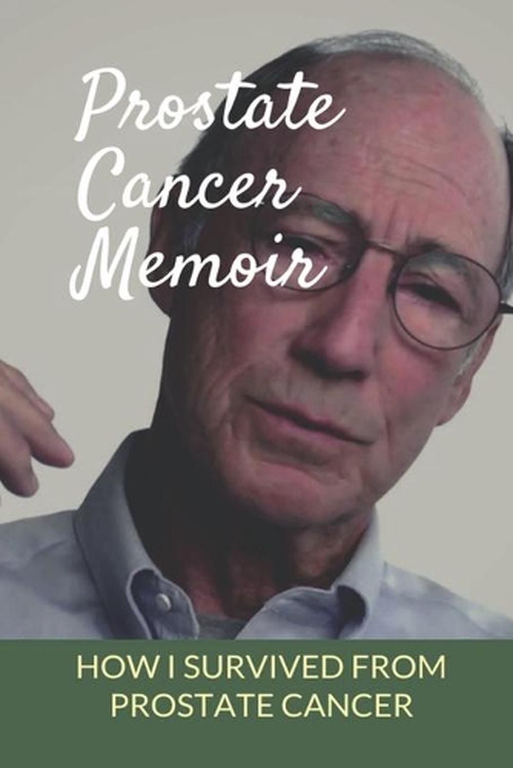 Prostate Cancer Memoir: How I Survived From Prostate Cancer: Early ...