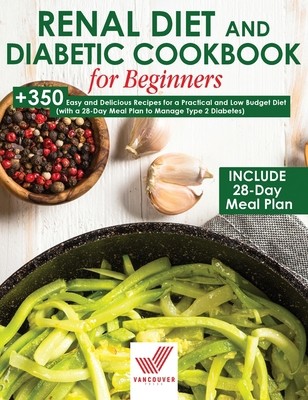 Renal Diet and Diabetic Cookbook for Beginners: +350 Easy and Delicious ...