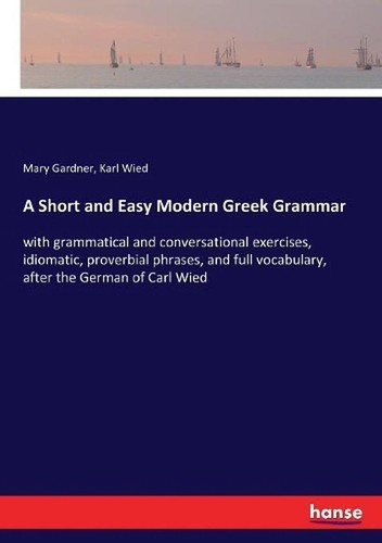A Short and Easy Modern Greek Grammar: with grammatical and ...