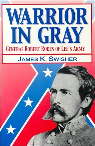 WARRIOR IN GRAY: GENERAL ROBERT RODES OF LEE'S ARMY By James K. Swisher ...