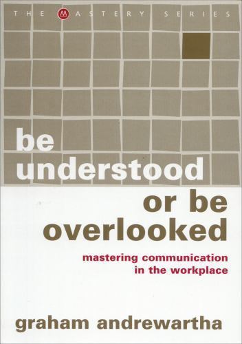 Be Understood or Be Overlooked : Mastering Influence in the Workplace ...