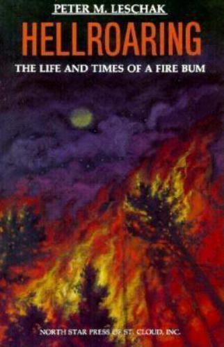 Hellroaring: The Life and Times of a Fire Bum by Peter M. Leschak ...