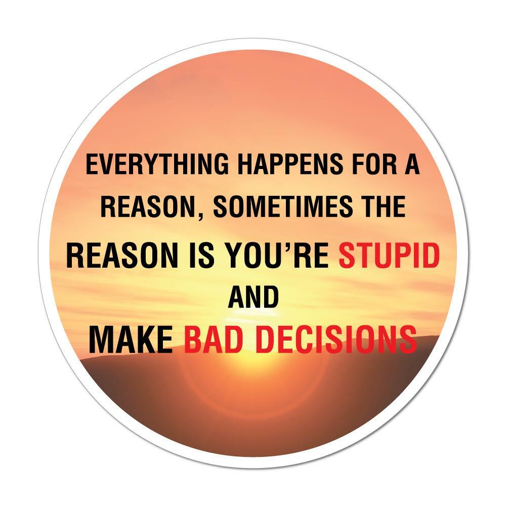 You Made Bad Decisions Sticker Decal Reason Funny Joke Inspirational | eBay