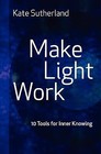 Make Light Work: 10 Tools for Inner Knowing by Sutherland, Kate Ramsay ...