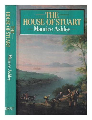 ASHLEY, MAURICE (1907-1994) La casa di Stuart: la sua ascesa e caduta ...