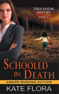 Kate Flora Schooled in Death (The Thea Kozak Mystery Series, Book 9 ...