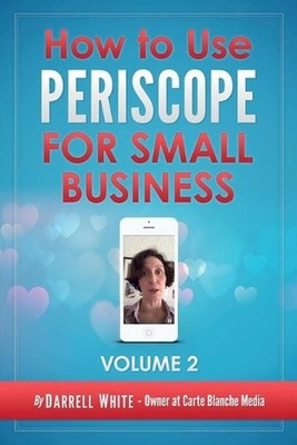 How to Use Periscope for Small Business -: Volume 2.0 by Darrell R ...