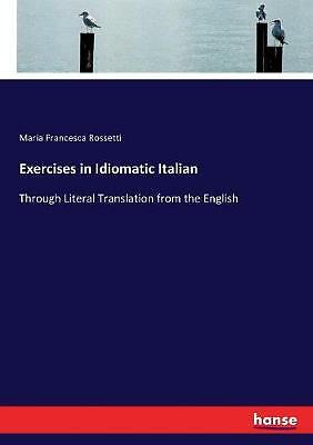 Exercises in Idiomatic Italian by Maria Francesca Rossetti (2017, Trade ...