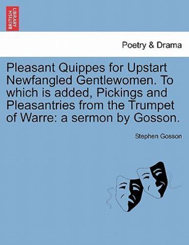 Pleasant Quippes for Upstart Newfangled Gentlewomen to Which Is Added ...