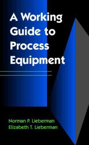A Working Guide to Process Equipment by Norman P. Lieberman ...