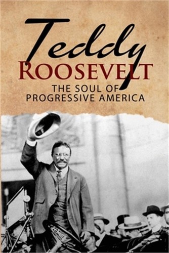 Teddy Roosevelt - The Soul of Progressive America: A Biography of ...